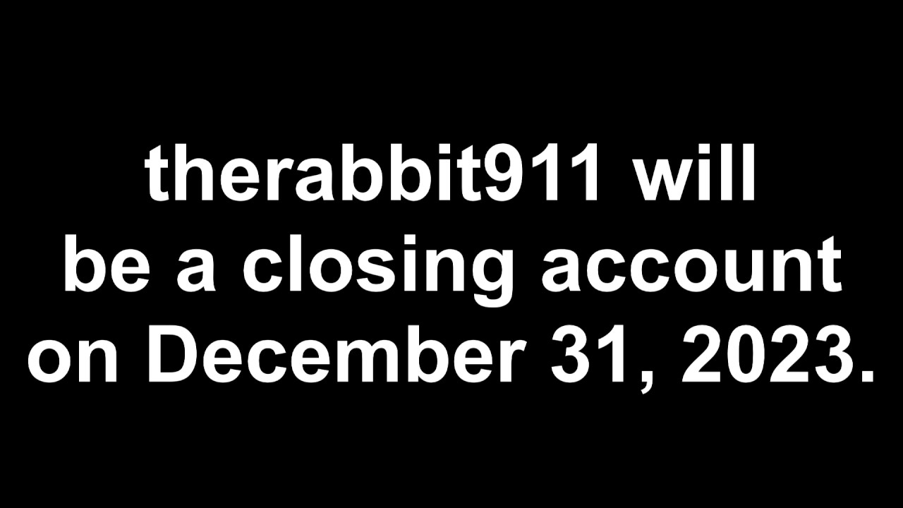 Therabbit911 Will Be A Closing Account On December 31 2023 YouTube Therabbit911 Will Be A Closing Account On December 31 2023 YouTube