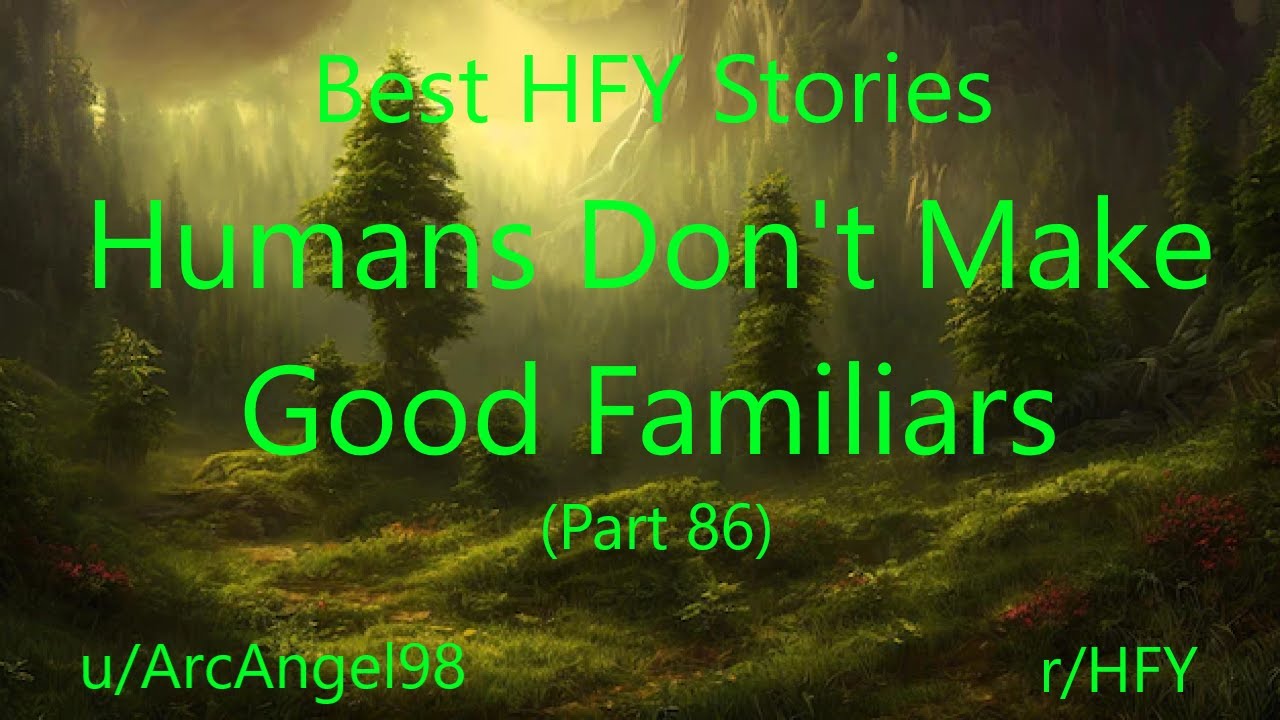 Best HFY Reddit Stories: Humans Don't Make Good Familiars (Part 86 ...