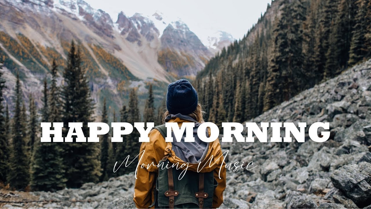 Happy Morning 🌻 Chill Music Playlist ~ Start your day positively with ...