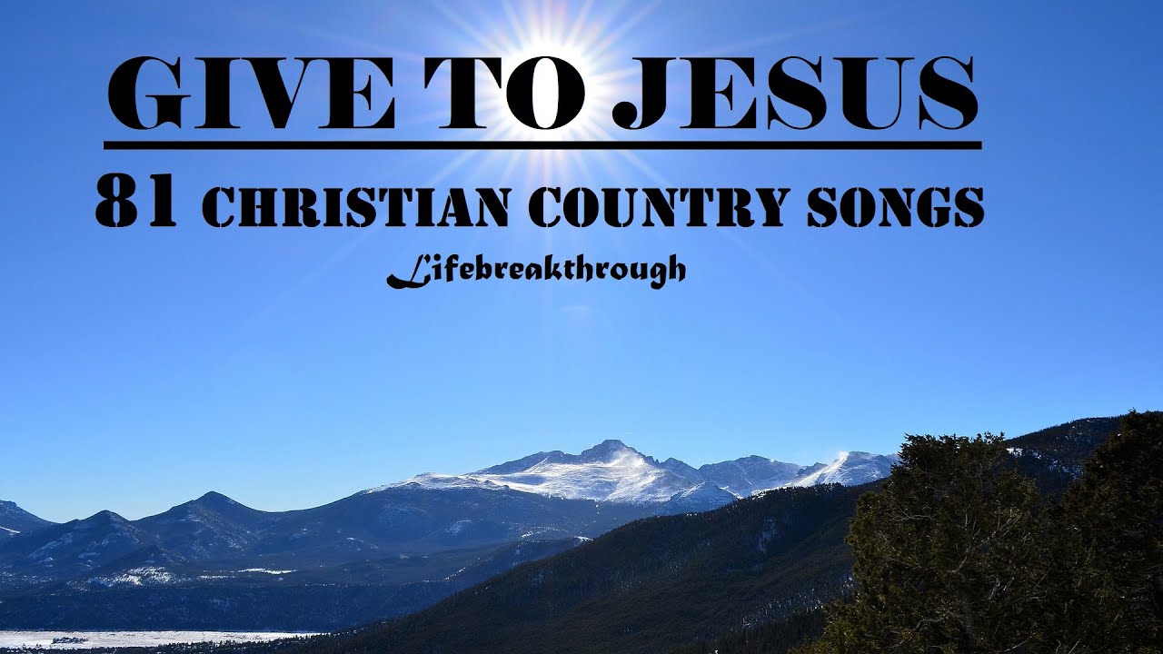 81 Beautiful Christian Country Songs - GIVE TO JESUS by ...