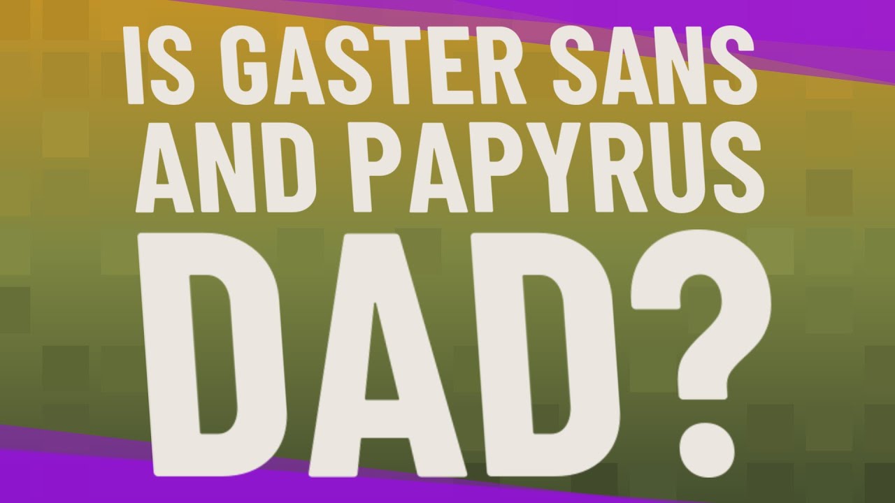 Is Gaster Sans and Papyrus dad? - YouTube