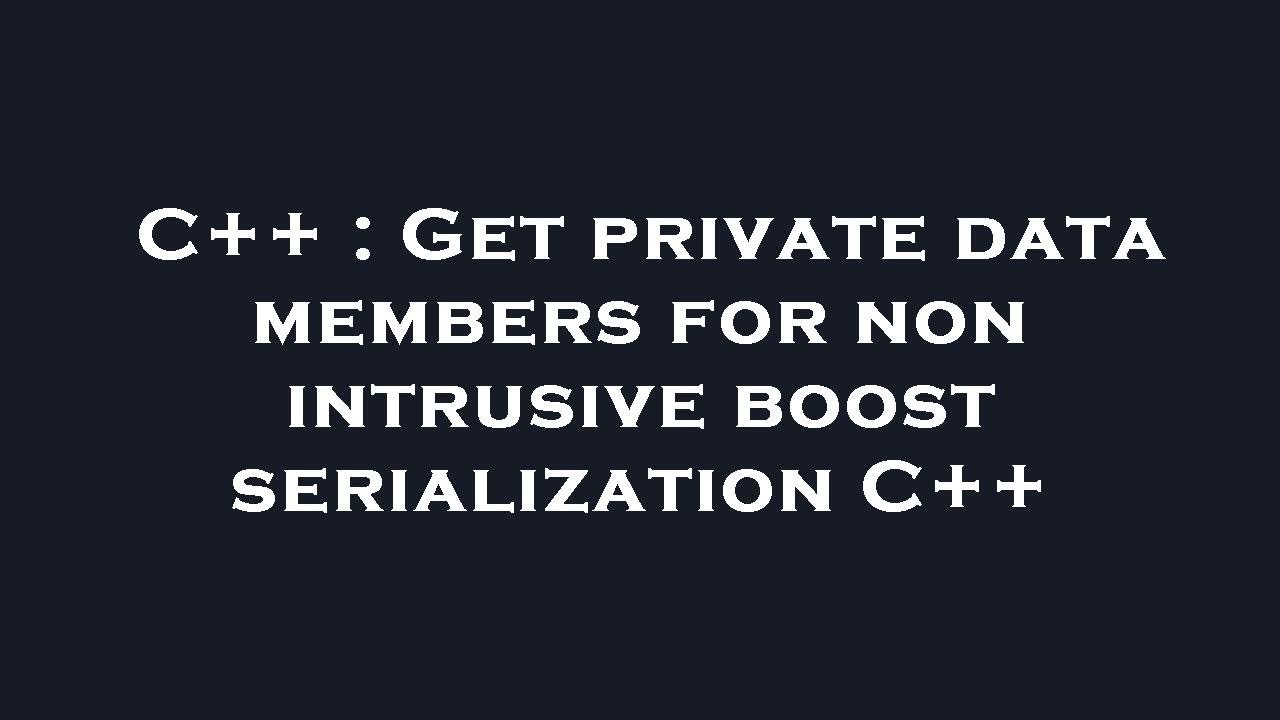 C++ : Get private data members for non intrusive boost serialization C++ - YouTube