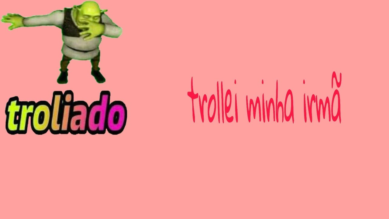 Trollei Minha Irmã Youtube