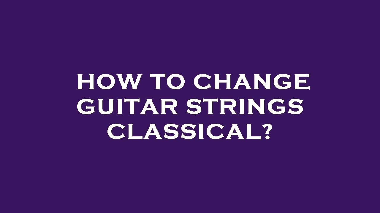 How to change guitar strings classical? - YouTube
