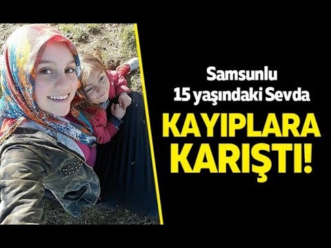 Samsunlu 15 yaşındaki Sevda kayıplara karıştı!