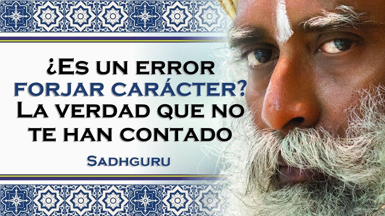 ¿Es un error forjar carácter , SADHGURU ESPAÑOL - YouTube