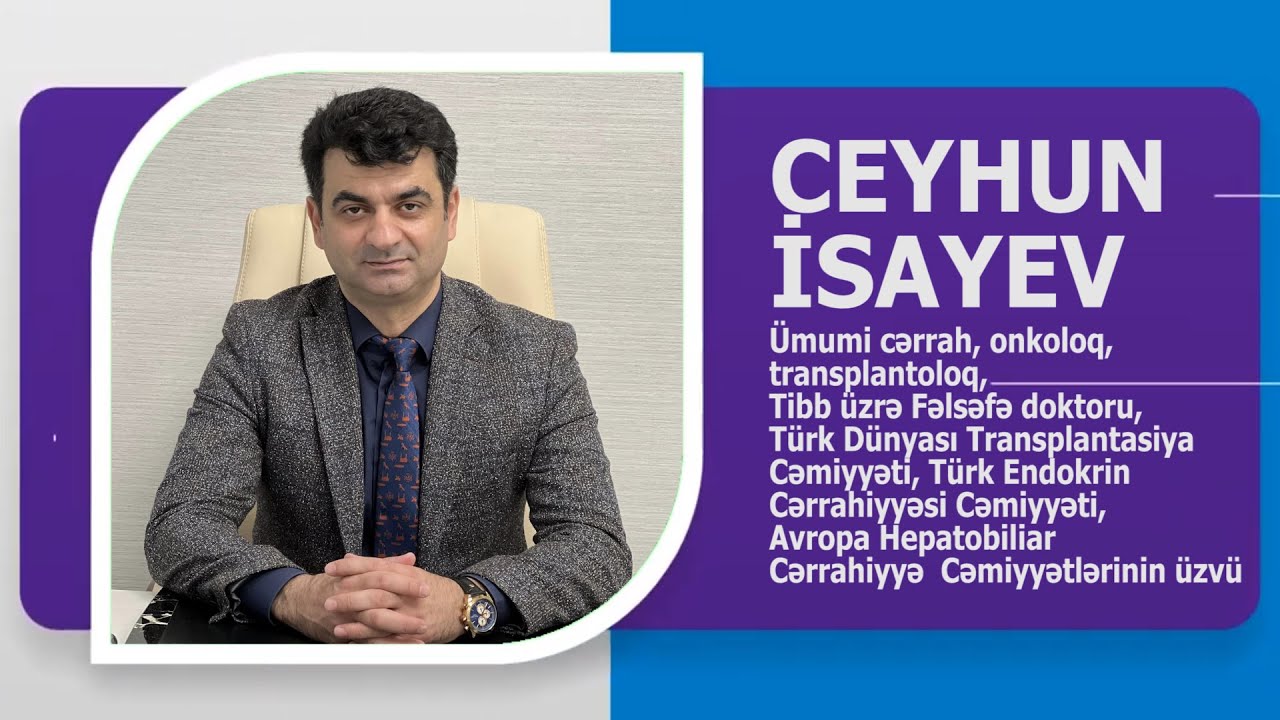 CEYHUN İSAYEV P.H.D. ÜMUMİ CƏRRAH-TRANSPLANTOLOQ, ONKOLOQ ...