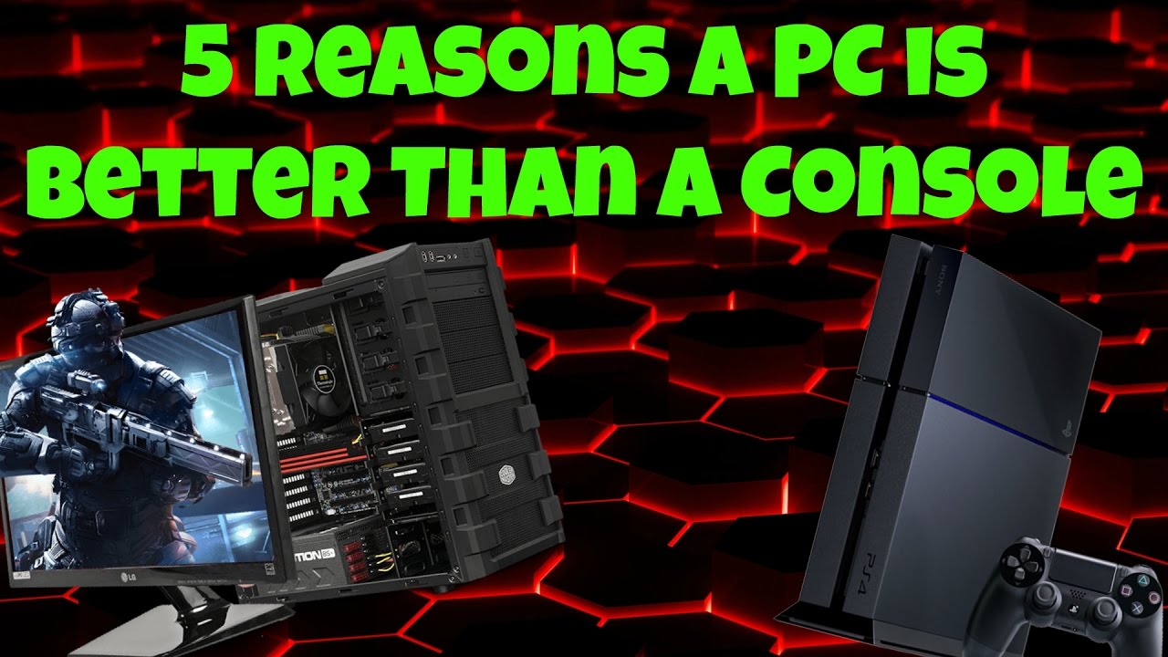 5 Reasons a PC is Better Than a Console - YouTube