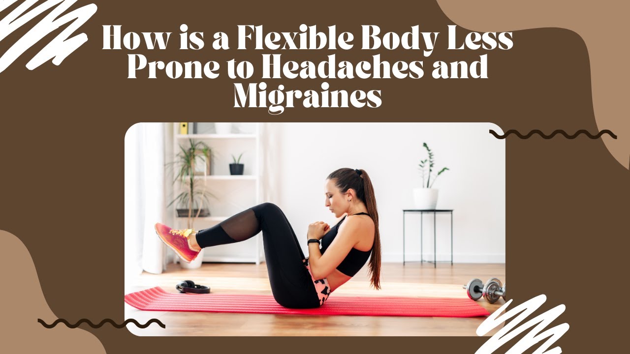 How is a Flexible Body Less Prone to Headaches and Migraines - YouTube