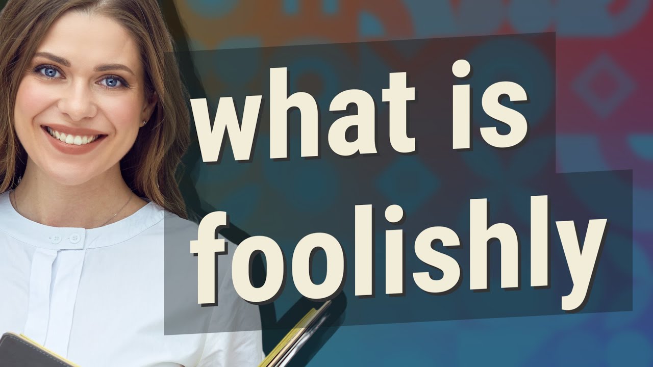 Foolishly | meaning of Foolishly - YouTube