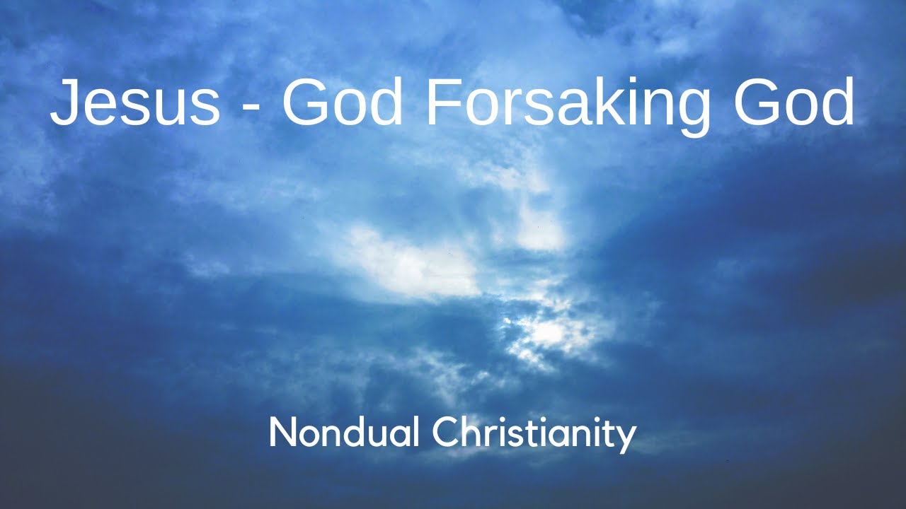 Nondual Christianity - Jesus - God Forsaking God - YouTube