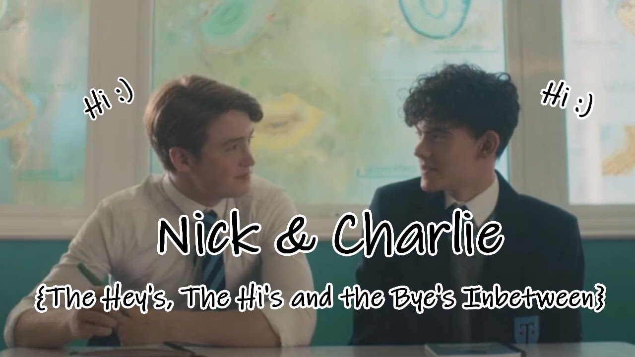 🍂Heartstopper - Nick & Charlie {The Hey's, the Hi's and the Bye's ...