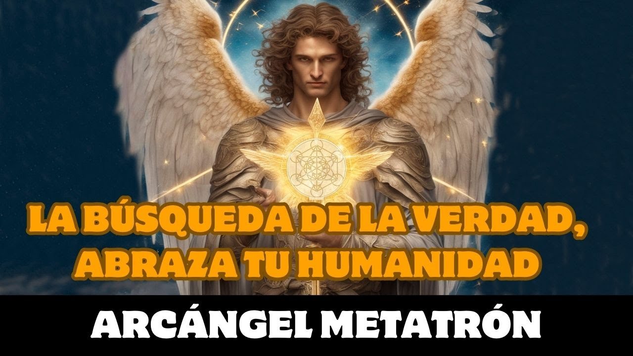 Arcángel Metatrón: LA BÚSQUEDA DE LA VERDAD, ABRAZA TU HUMANIDAD - YouTube