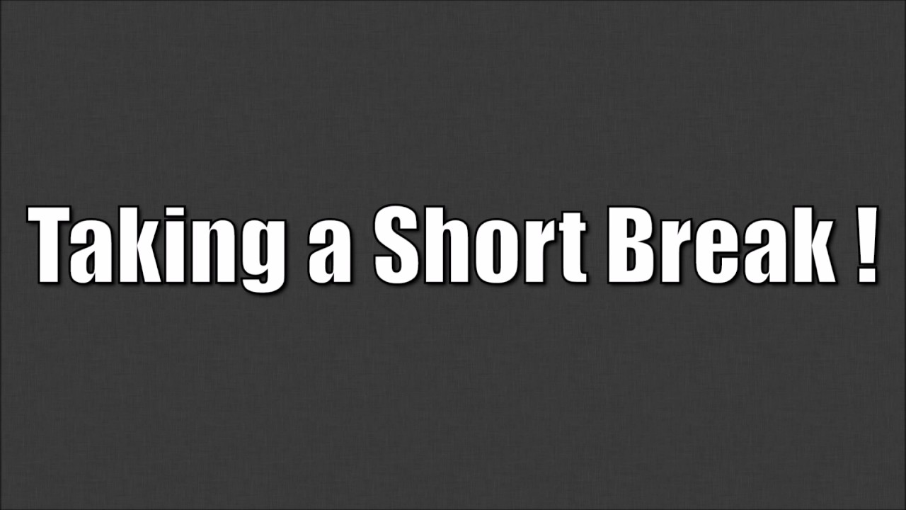 Taking a Short Break Watch for more Info - YouTube