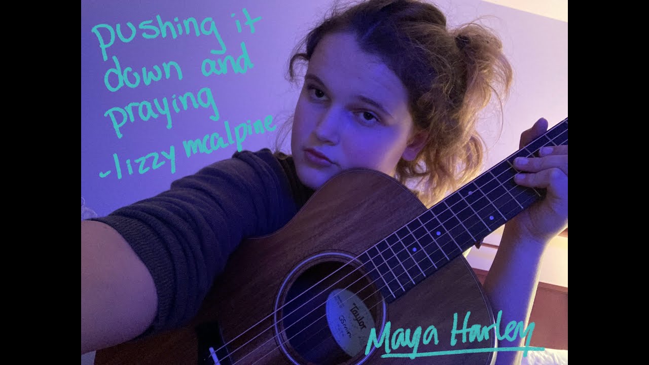 pushing it down and praying - lizzy mcalpine || covered by maya harley ...