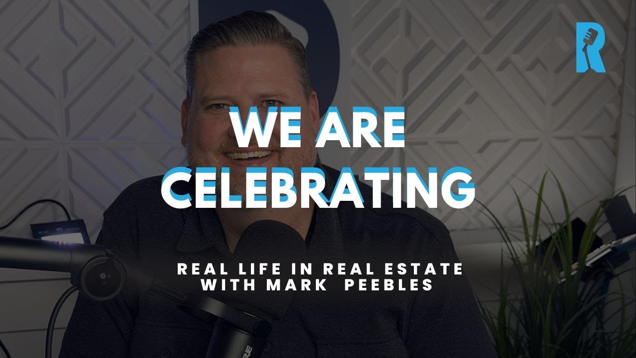 We Are Celebrating | Ep. 26 Real Life in Real Estate with Mark Peebles ...