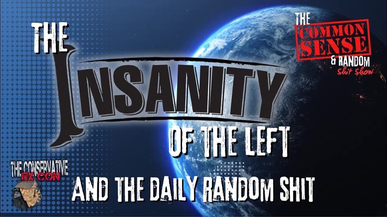 The Insanity of The Left. This is The Common Sense and Random Shit ...