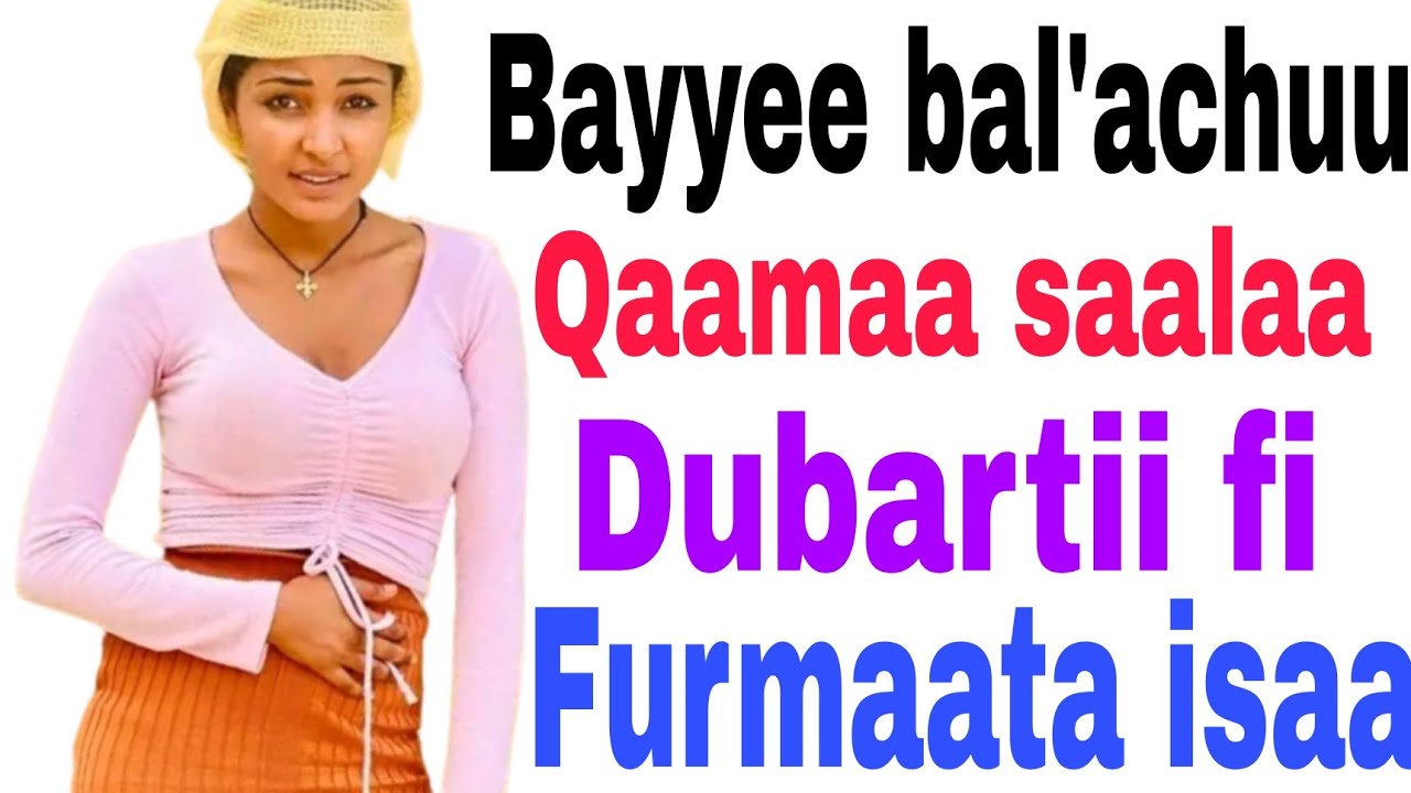 Bayyee bal'achuu Qaamaa saalaa Dubartii fi furmaata isaa - YouTube