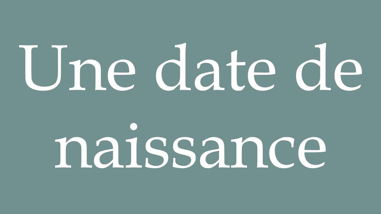 How to Pronounce ''Une date de naissance'' (A date of birth) Correctly ...