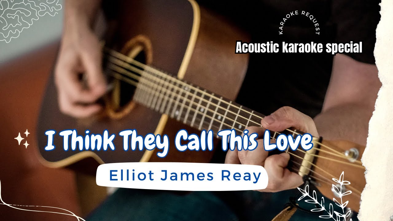 I Think They Call This Love - Elliot James Reay | Acoustic Karaoke ...