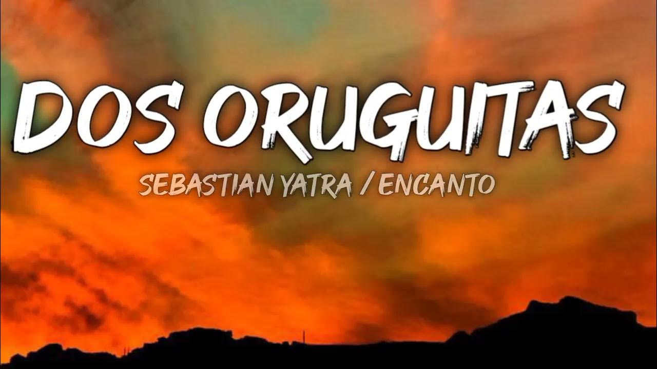 Sebastian yatra / Encanto - Dos Oruguitas (Lyrics/Letra) - YouTube