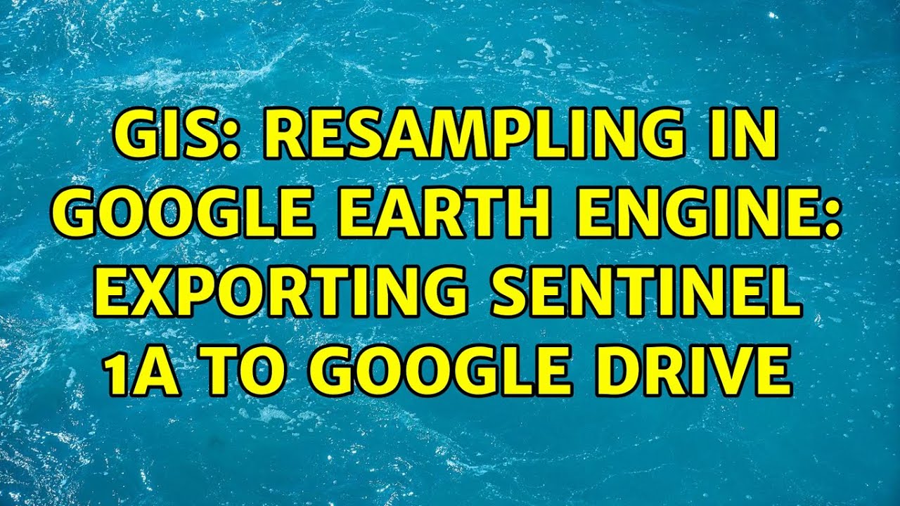 GIS: Resampling in Google Earth Engine: exporting Sentinel 1A to Google Drive - YouTube