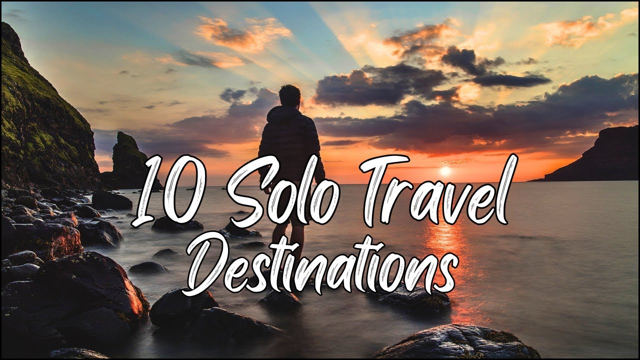 Discover Top 10 Best Solo Travel Destinations | Safe, Inspiring & Must ...