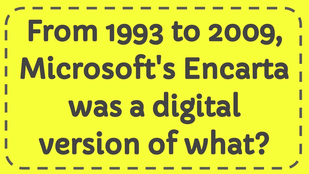 From 1993 to 2009, Microsoft's Encarta was a digital version of what ...