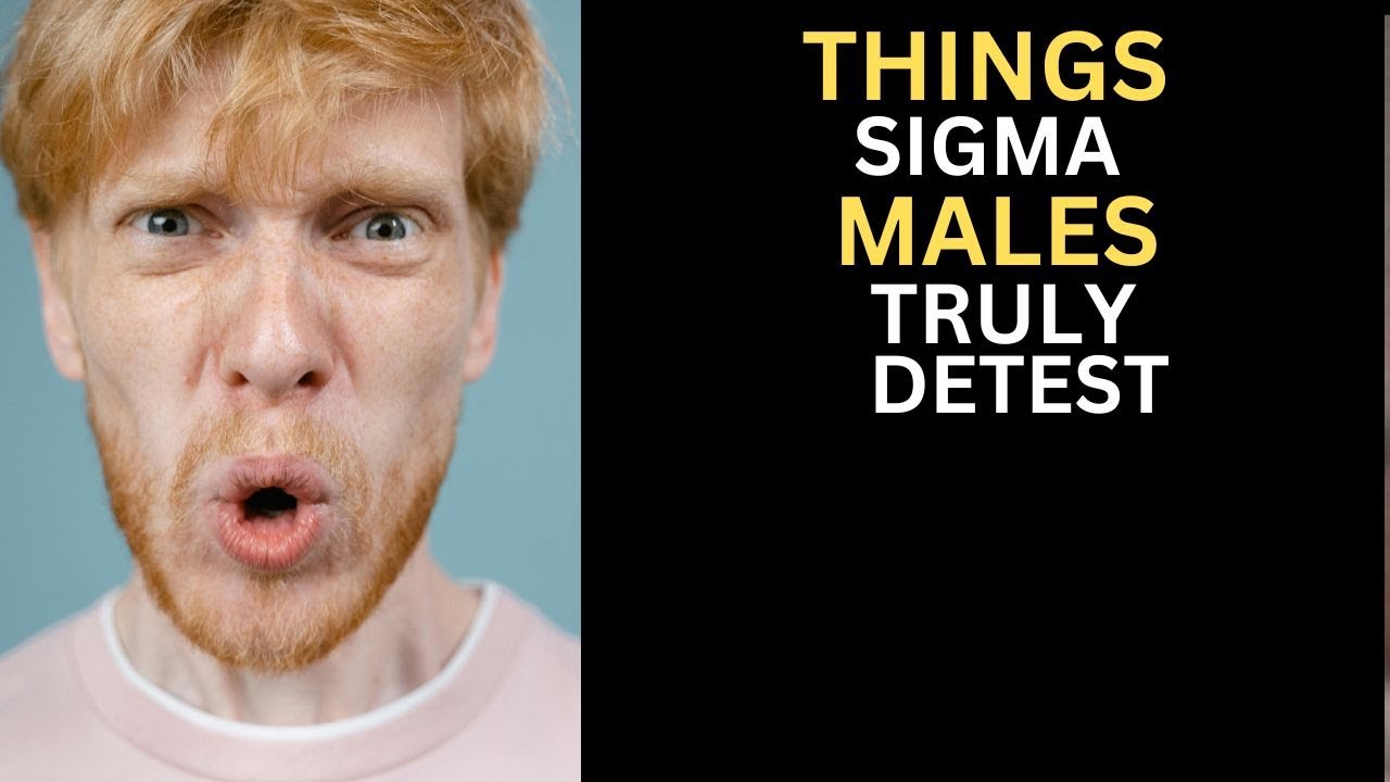 20" Things Sigma Males Truly Detest - YouTube