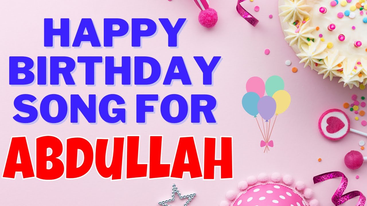 Happy Birthday Abdullah Song | Birthday Song for Abdullah | Abdullah ...