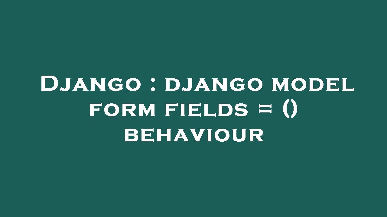 Django Django Model Form Fields Behaviour Youtube
