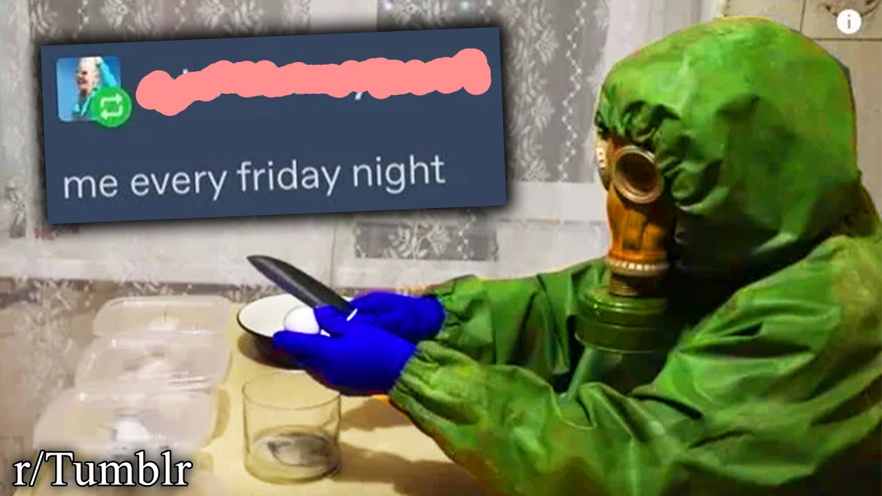 r/Tumblr | me every Friday night - YouTube
