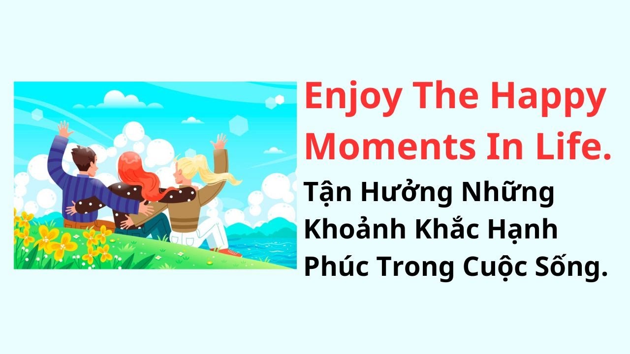 Enjoy The Happy Moments In Life | Tận Hưởng Những Khoảnh Khắc Hạnh Phúc ...