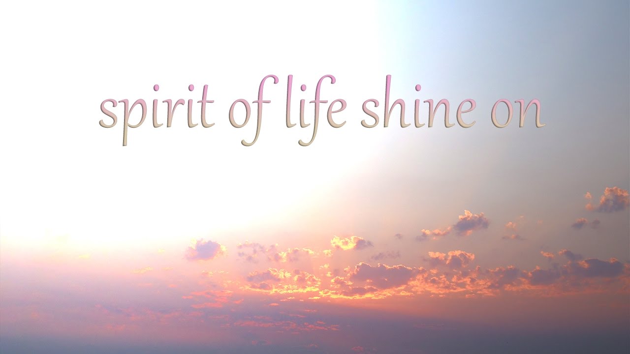 Spirit of Life shine on - YouTube