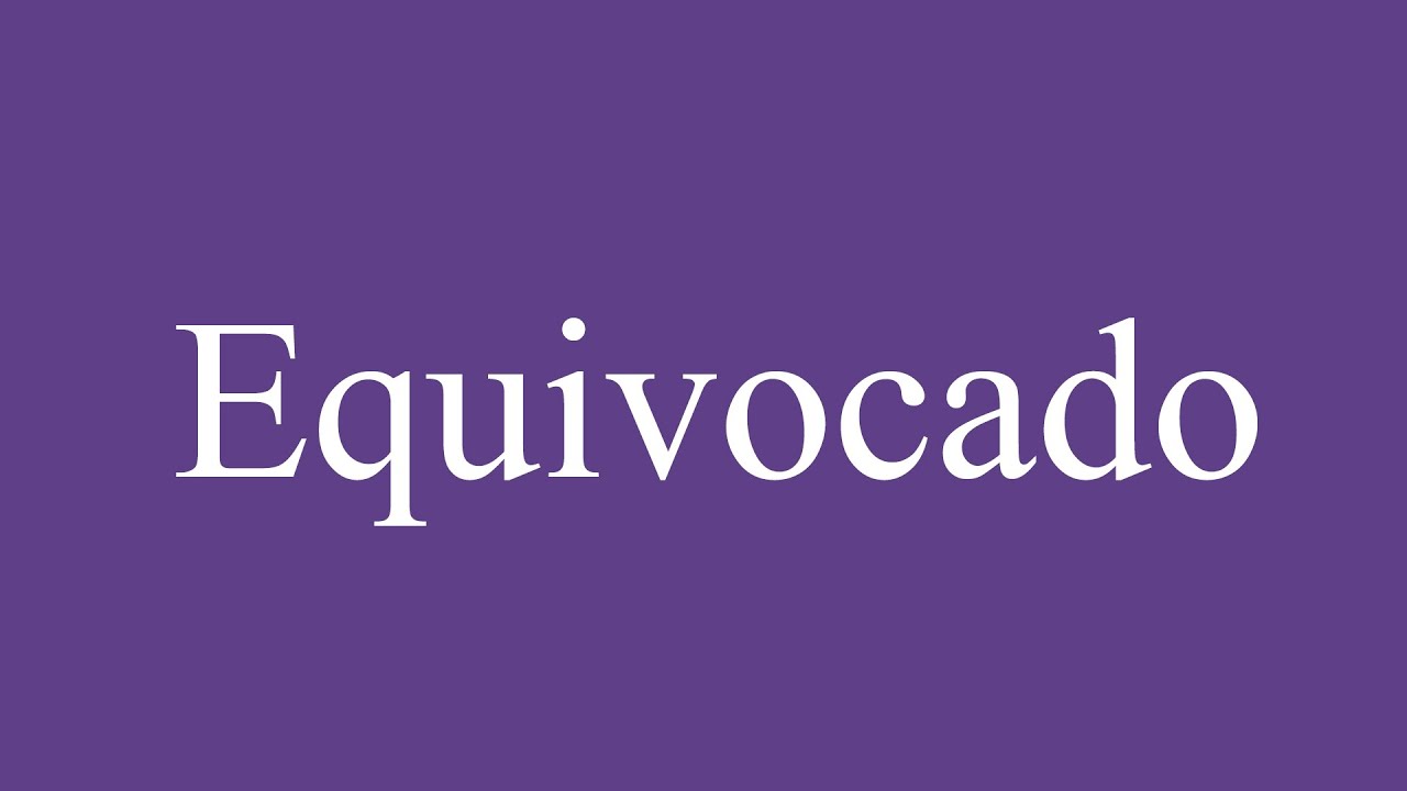 How To Pronounce ''Equivocado'' (Wrong) Correctly in Spanish - YouTube