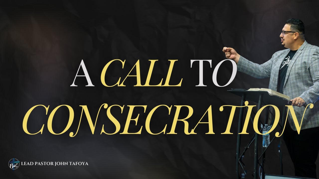 A Call to Consecration | Lead Pastor John Tafoya | Sunday 11:30am - YouTube