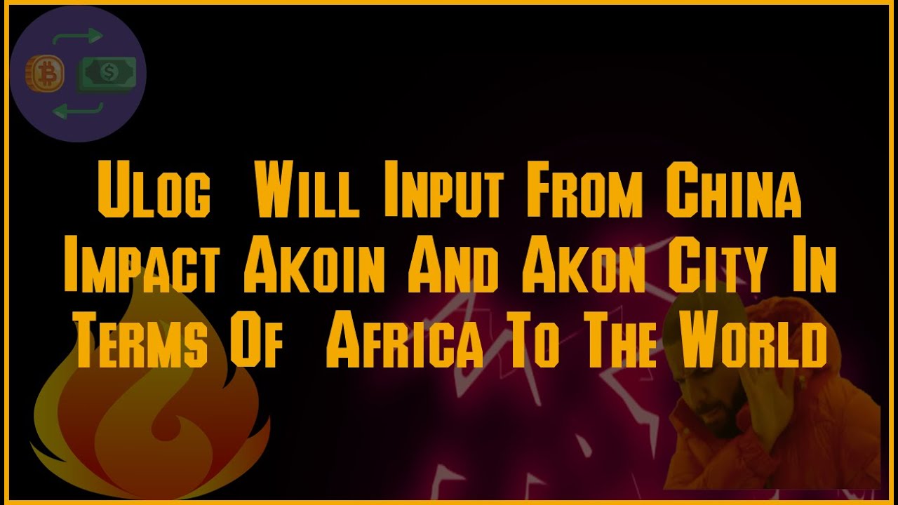 Ulog Will Input From China Impact Akoin And Akon City In Terms Of ...