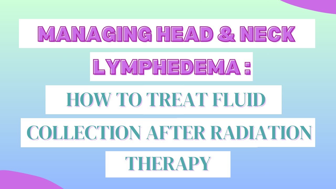 Managing Head & Neck Lymphedema: How to Treat Fluid Collection After ...