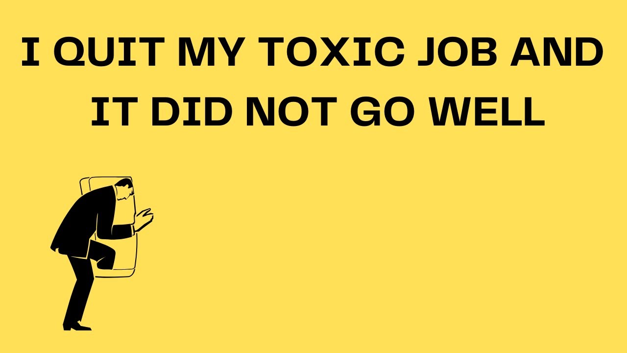 I Quit My Toxic Job And It Did Not Go Well - YouTube