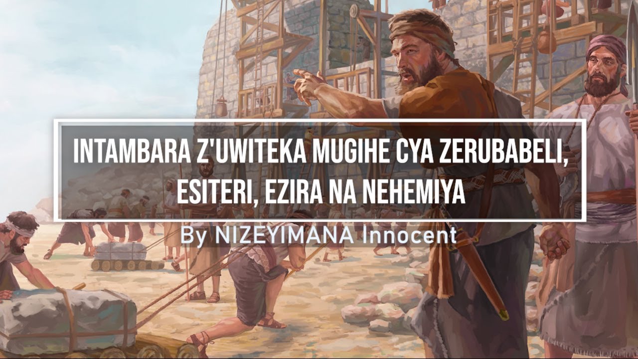 INTAMBARA Z'UWITEKA MU GIHE CYA ZERUBABERI, ESITERI, EZIRA NA NEHEMIYA ...