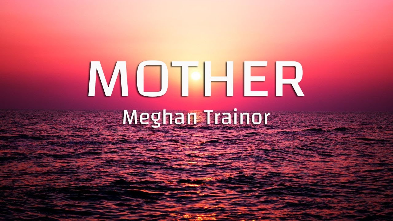 Meghan Trainor - Mother (Lyrics) - YouTube
