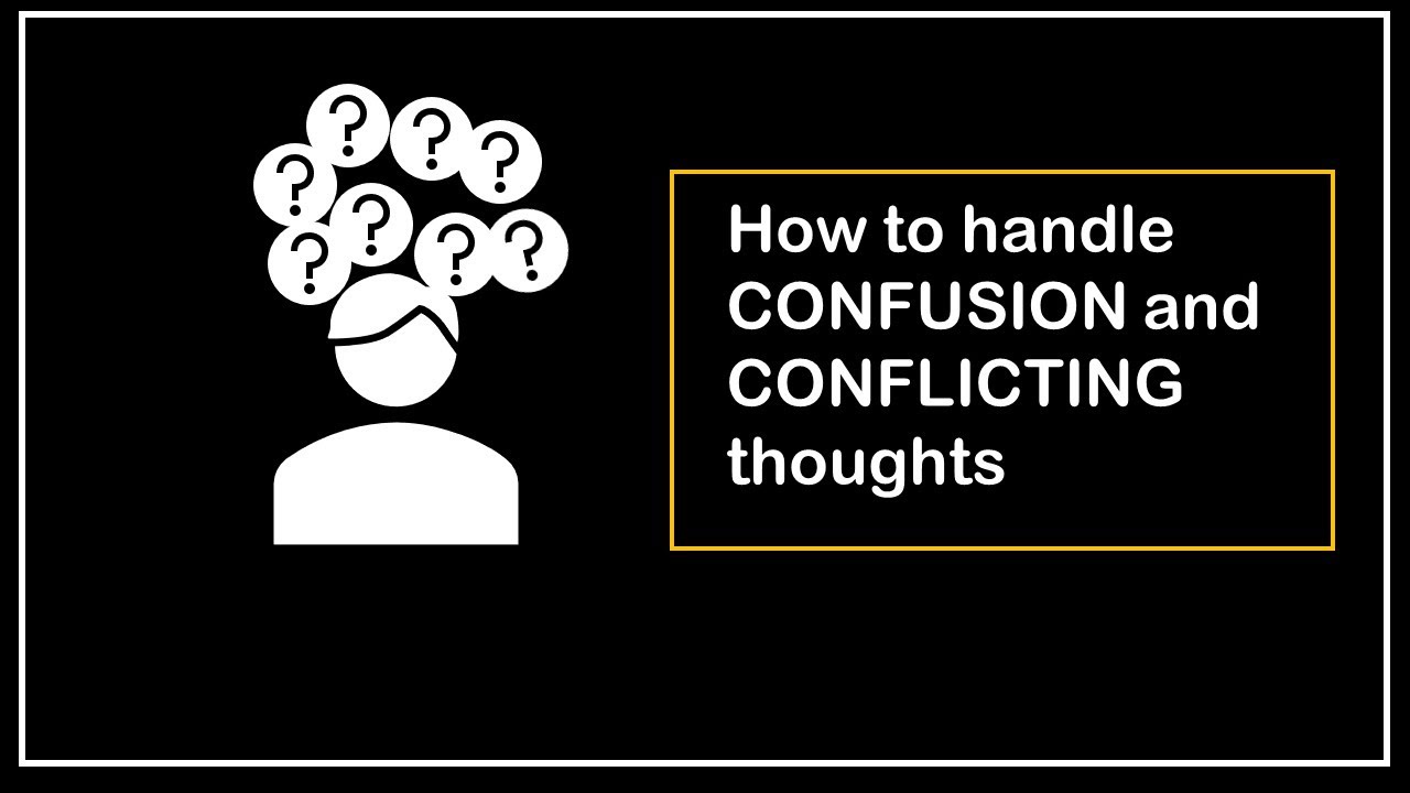 How to handle confusion and conflicting thoughts - YouTube