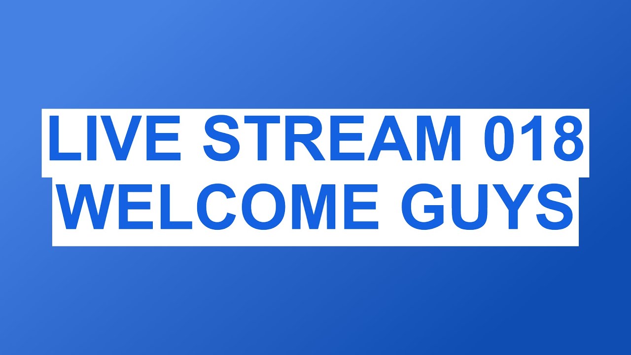 LIVE STREAM 018 WELCOME GUYS - YouTube