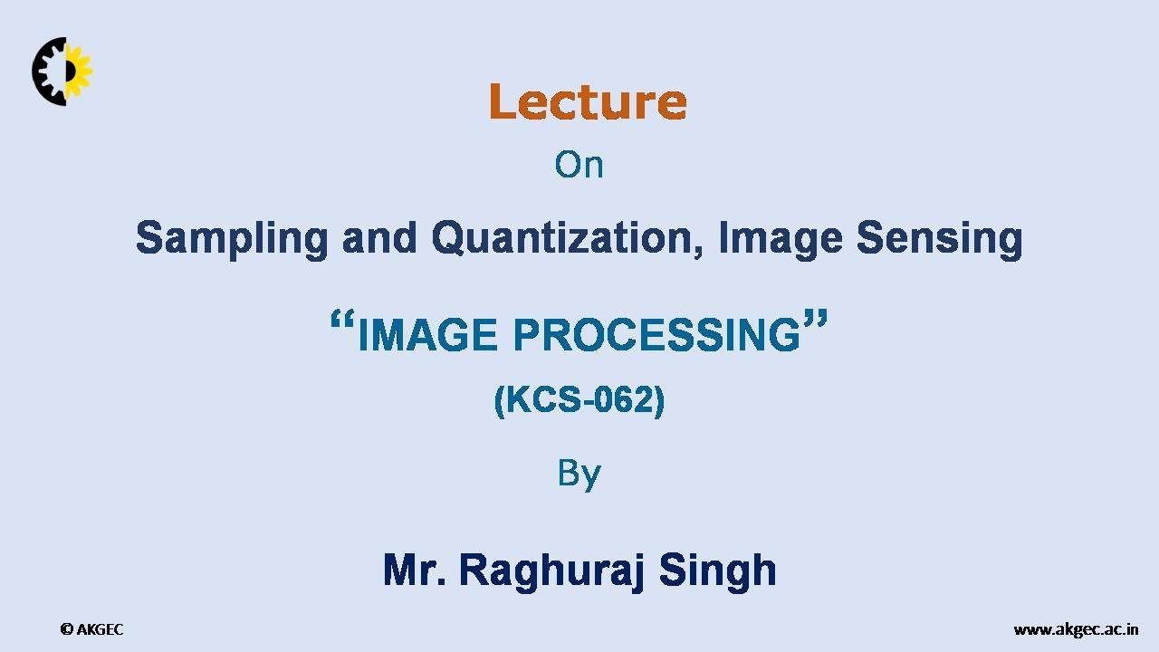 IMAGE PROCESSING LECTURE 03 ''Sampling and Quantization, Image Sensing ...