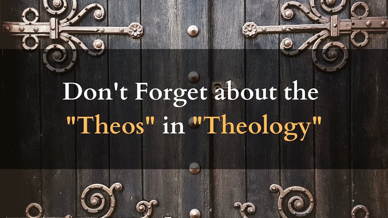 Don't Forget About the "Theos" In "Theology" - YouTube