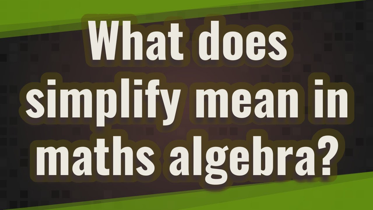 What Does Simplify Mean In Maths Algebra YouTube
