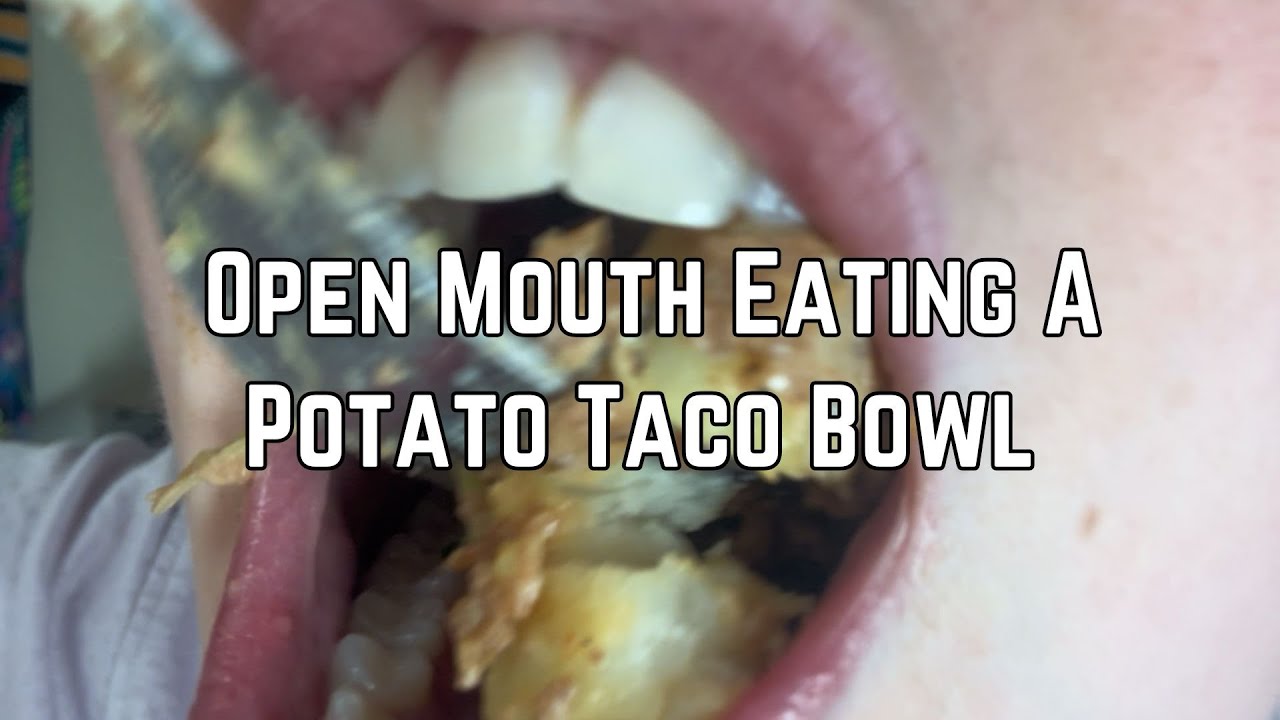 Up Close Open Mouth Eating A Potato Taco Bowl | Mukbang | Messy Eating ...