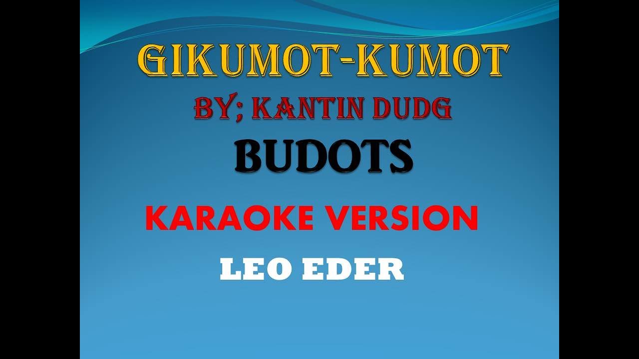 GIKUMOT KUMOT BY; KANTIN DUDG (KARAOKE BUDOTS) LEO EDER - YouTube