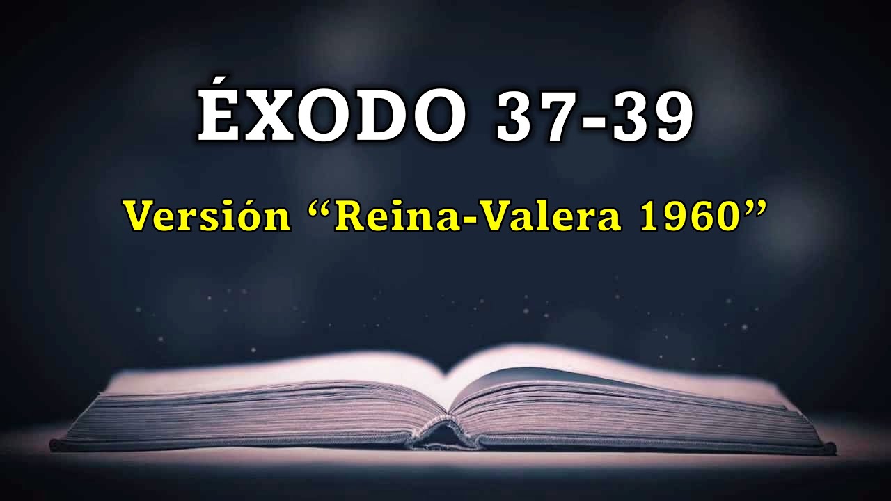 ENERO 27 | EXODO 37-39 | Versión Reina Valera 1960 - YouTube