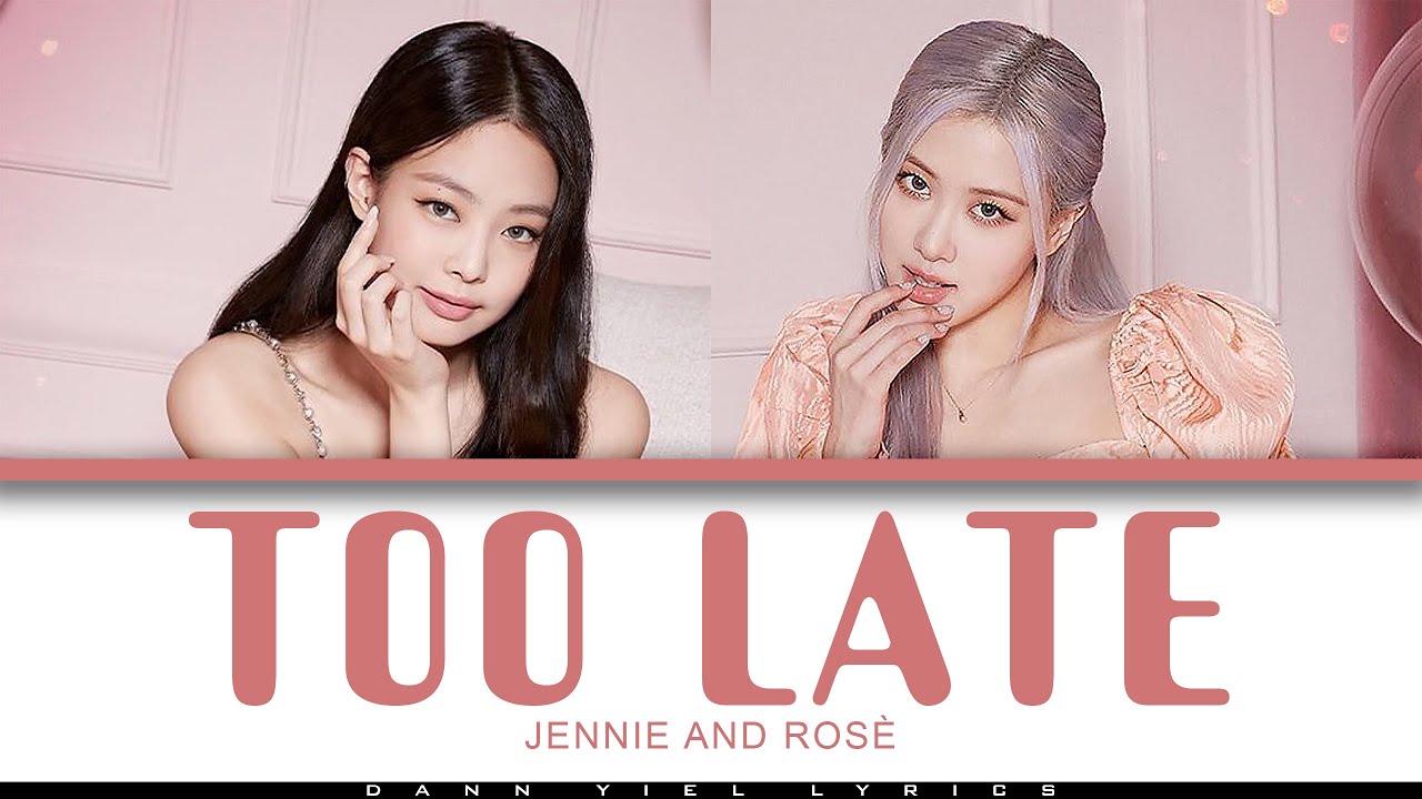 JENNIE & ROSÉ - TOO LATE (UNRELEASED TRACK) (Color Coded Romanized ...